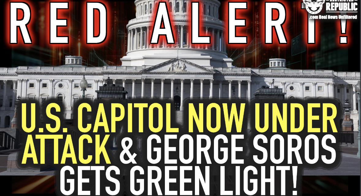 RED ALERT! The U.S. Capitol Is NOW Under Attack & George Soros Gets ...